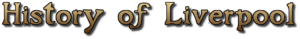 Liverpool History. Local History of Liverpool & Teaching Resources